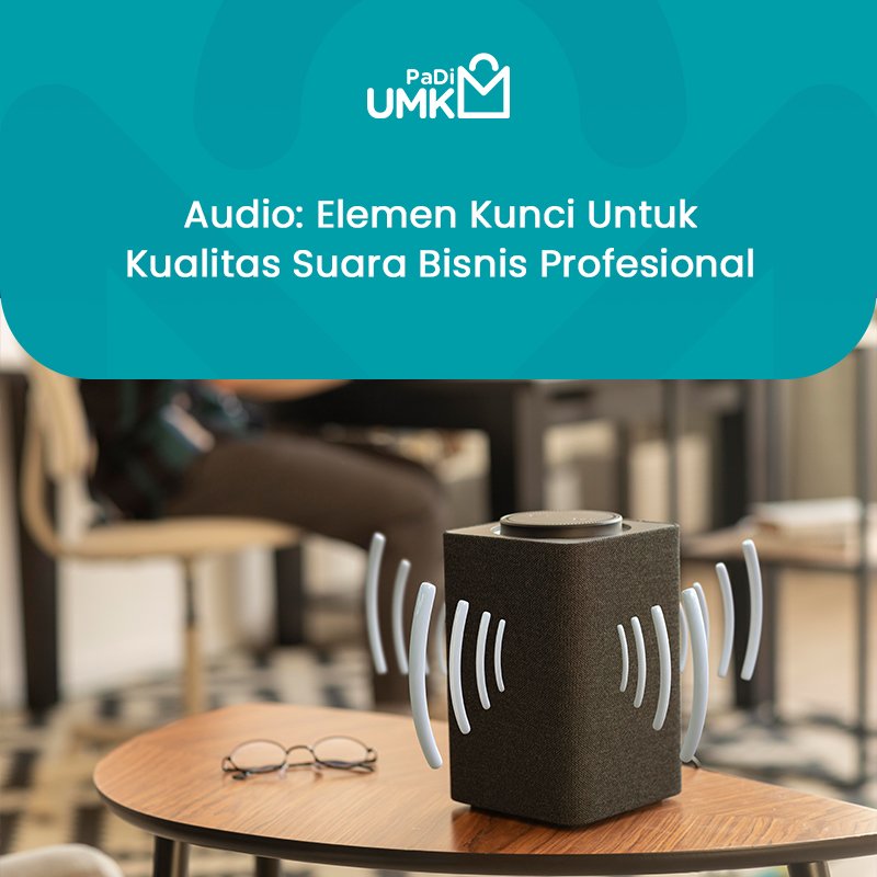 Audio: Elemen Kunci Untuk Kualitas Suara Bisnis Profesional
